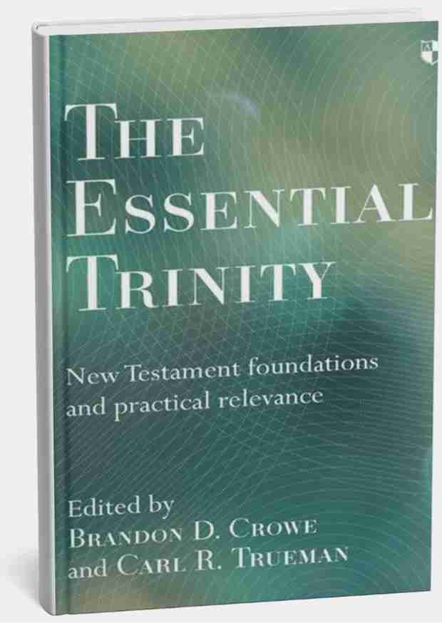 The Essential Trinity : New testament foundations and practical ...